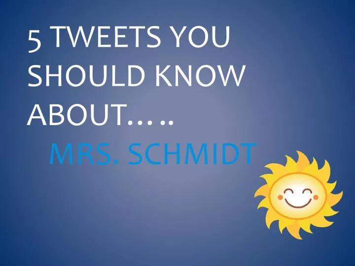 PPT - 5 Tweets You should know about….. Mrs. Schmidt PowerPoint ...