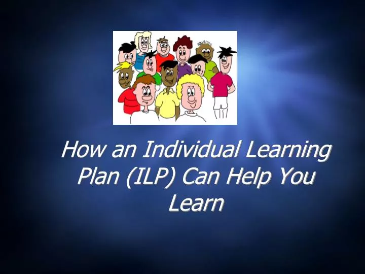 PPT - How an Individual Learning Plan (ILP) Can Help You Learn ...