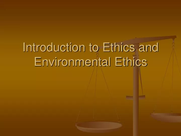 PPT - Introduction to Ethics and Environmental Ethics PowerPoint ...