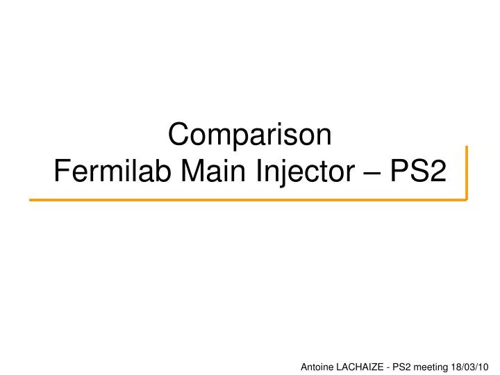 PPT - Comparison Fermilab Main Injector – PS2 PowerPoint Presentation ...