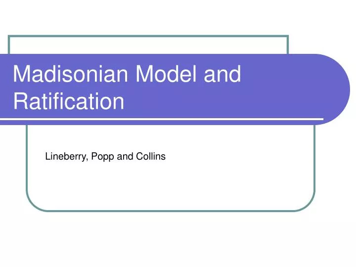 PPT - Madisonian Model and Ratification PowerPoint Presentation, free ...