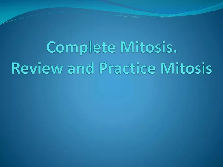 PPT - Complete Mitosis. Review and Practice Mitosis PowerPoint ...
