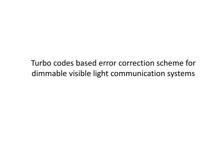 PPT - Turbo codes based error correction scheme for dimmable visible light communication systems ...