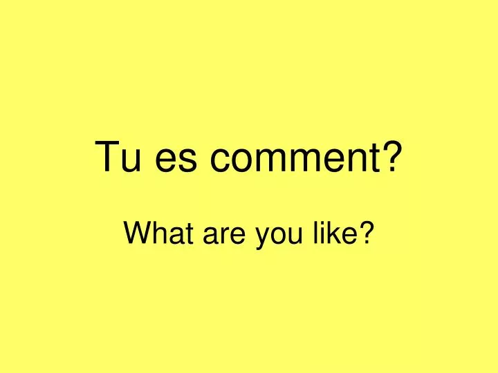PPT - Tu es comment? PowerPoint Presentation, free download - ID:5344411