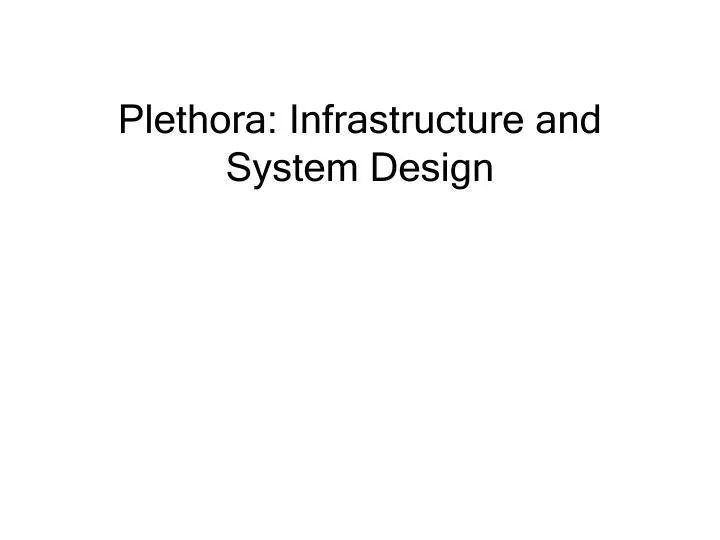 PPT - Plethora: Infrastructure and System Design PowerPoint ...