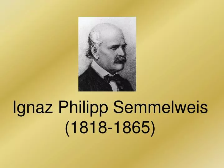 PPT - Ignaz Philipp Semmelweis (1818-1865) PowerPoint Presentation ...