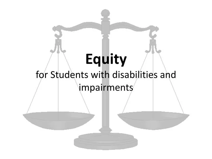 PPT - Equity for Students with disabilities and impairments PowerPoint ...