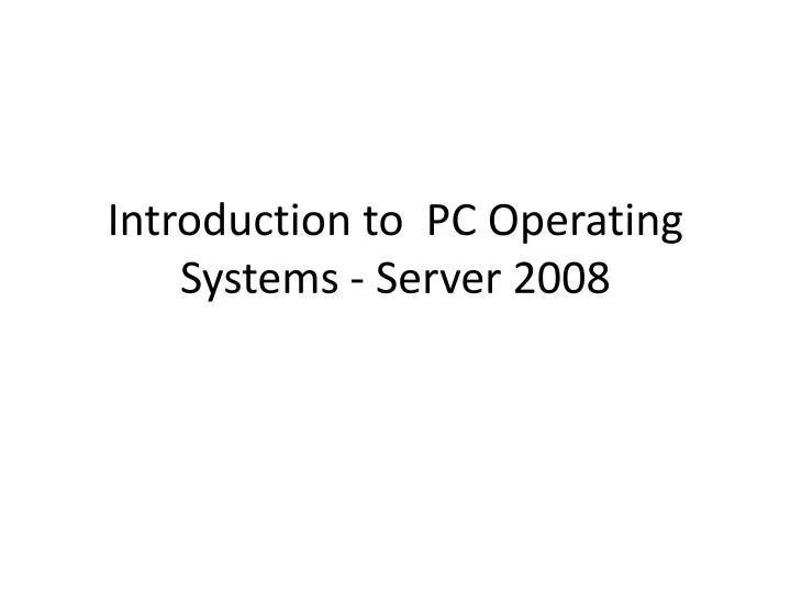 PPT - Introduction to PC Operating Systems - Server 2008 PowerPoint ...