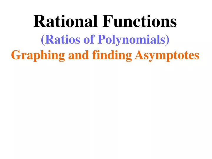 PPT - Rational Functions (Ratios of Polynomials) Graphing and finding ...