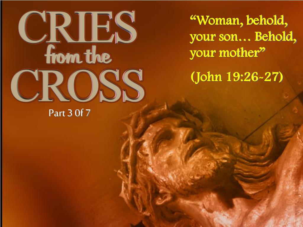 PPT - “Woman, behold, your son… Behold, your mother” (John 19:26-27 ...