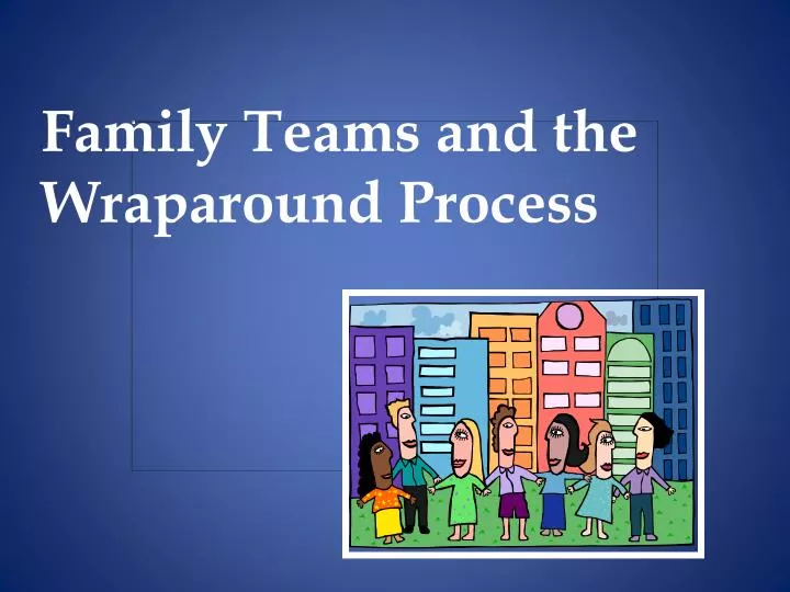 PPT - Family Teams and the Wraparound Process PowerPoint Presentation ...