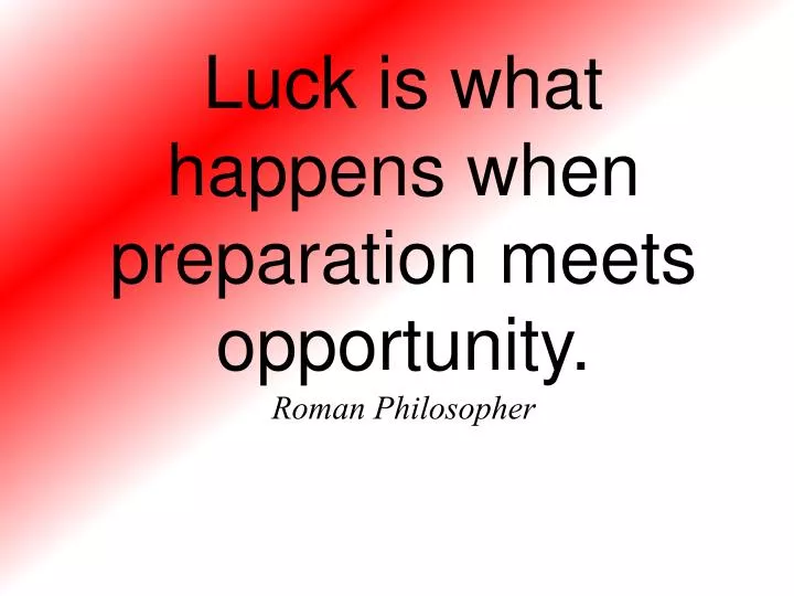 PPT - Luck is what happens when preparation meets opportunity. Roman ...