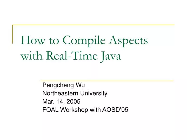 PPT - How to Compile Aspects with Real-Time Java PowerPoint ...