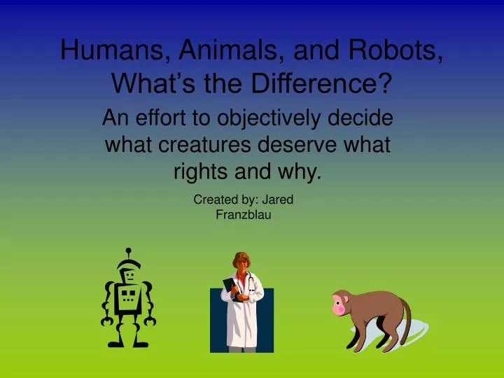 PPT - Humans, Animals, and Robots, What’s the Difference? PowerPoint ...